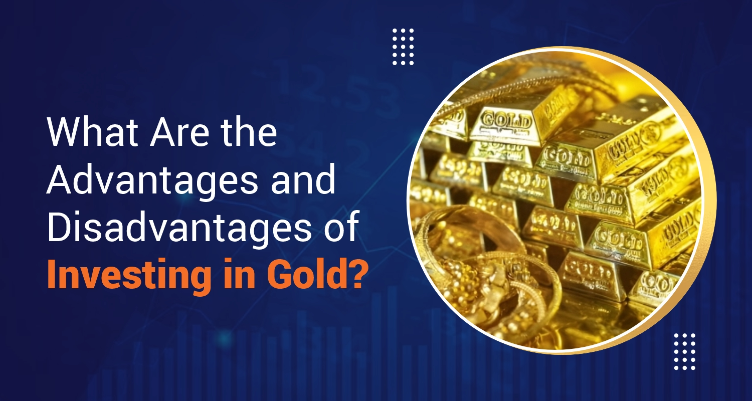Advantages & Disadvantages of Investing in Gold: A Complete Guide | IIFL Finance
